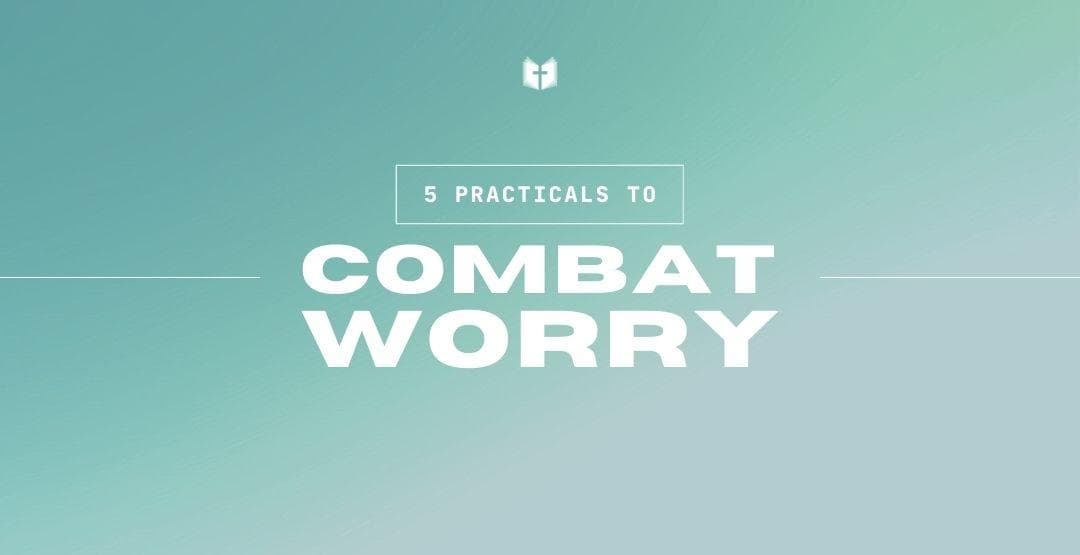 5 Practical Tips to Combat Worry - Devotional Reading Plan - Life Bible