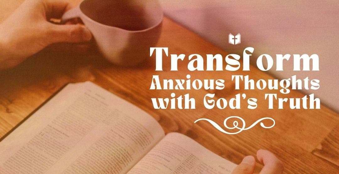 Transform Anxious Thoughts with God's Truth - Bible Reading Plan - Life ...