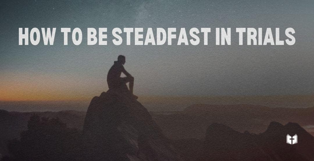 How to be Steadfast in Trials - Devotional Reading Plan - Life Bible
