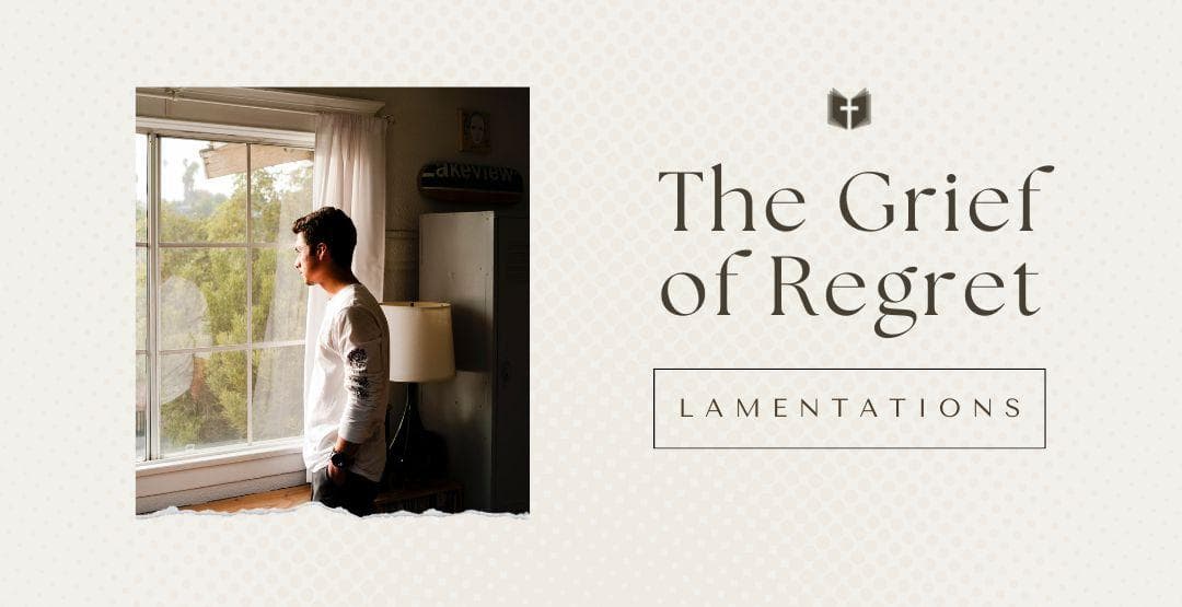 The Grief of Regret: Lamentations - Bible Reading Plan - Life Bible