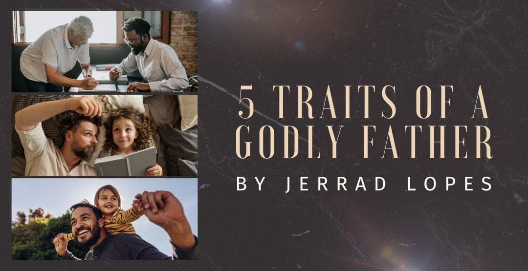 5 Traits of a Godly Father by Jerrad Lopes / Dad Tired - Devotional ...