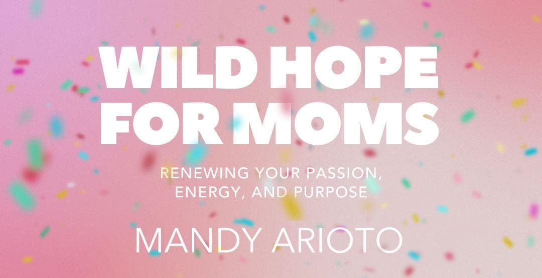 Wild Hope for Moms: Renewing Your Passion, Energy, and Purpose ...